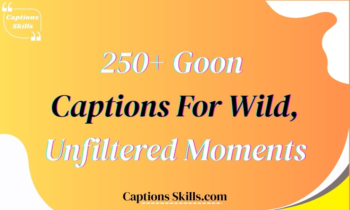 250+ Goon Captions For Wild,Unfiltered Moments - captionsskills.com
