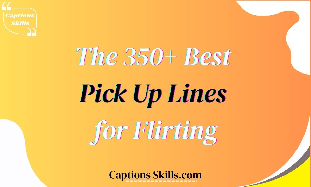 The 350+ Best Pick Up Lines for Flirting - captionsskills.com
